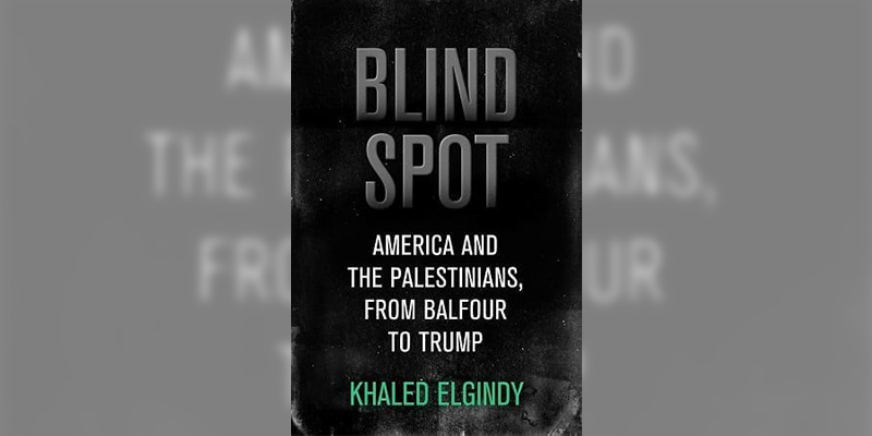 Blind Spot: America and the Palestinians from Balfour to Trump by ...